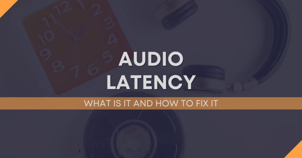 What Is Latency In Audio And How To Fix It - Audio Sorcerer